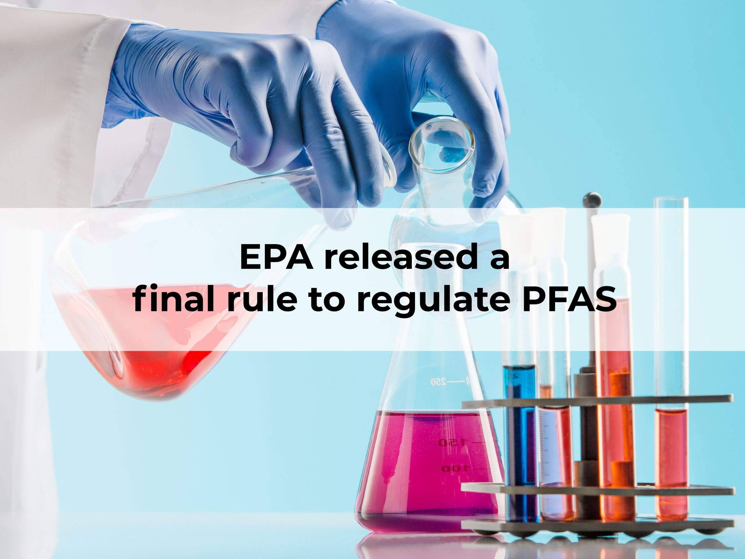Did you know EPA released a final rule to regulate PFAS? - ComplianceXL