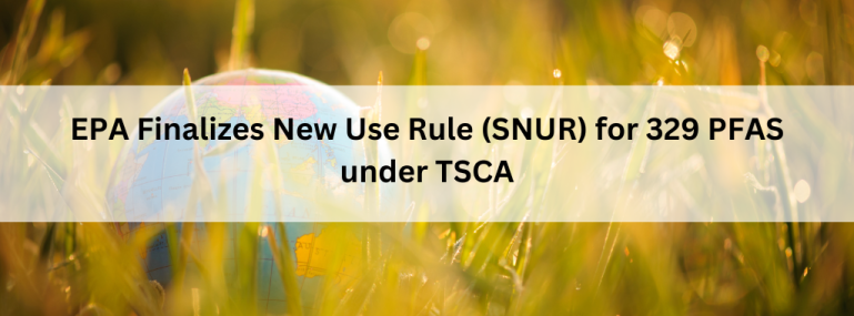 EPA Finalizes New Use Rule (SNUR) for 329 PFAS under TSCA - ComplianceXL EPA Finalizes New Use Rule (SNUR) for 329 PFAS under TSCA - ComplianceXL